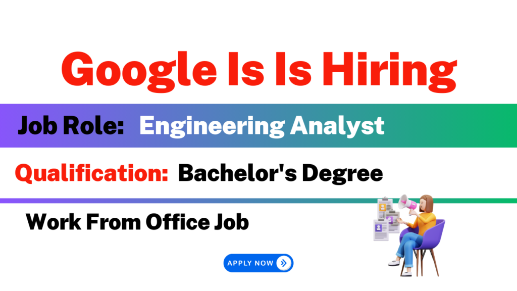 Google Is Hiring For Engineering Analyst | Work From Office Job ...